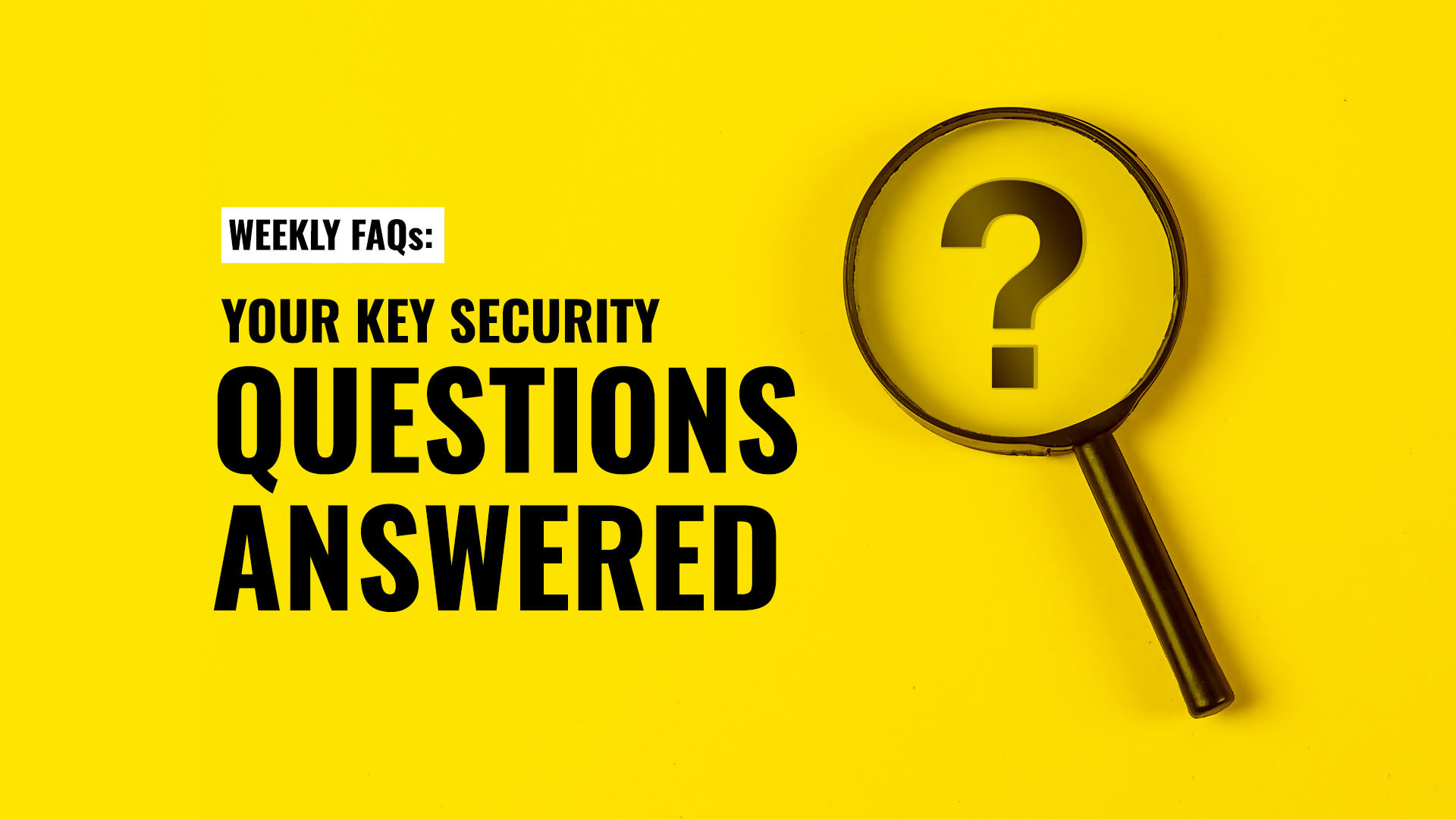 Weekly FAQs: Your Key Security Q/A - Get Licensed Blog